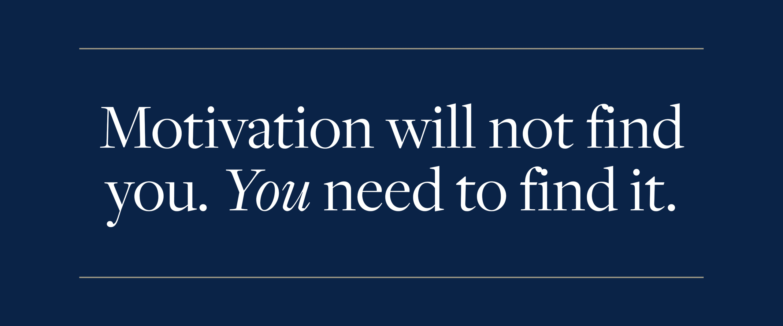 Motivation Will Not Find You. You Need to Find It. • Ask Jim Miller